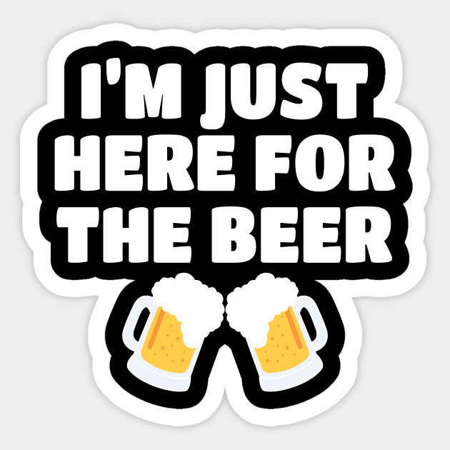 Im Just Here For The Beer Beer Sticker Teepublic